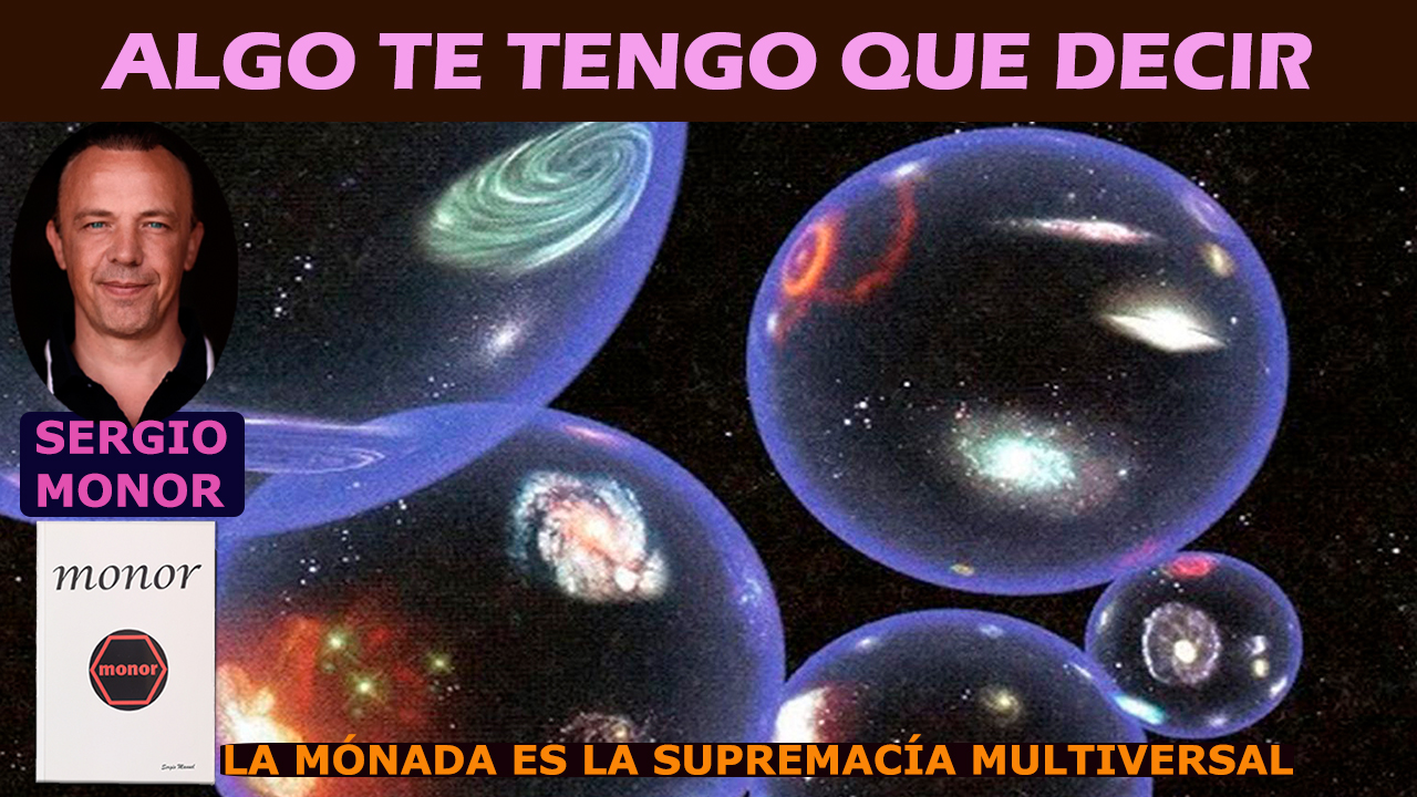 861 LA MÓNADA ES LA SUPREMACÍA MULTIVERSAL con SERGIO MONOR – Sergio ...